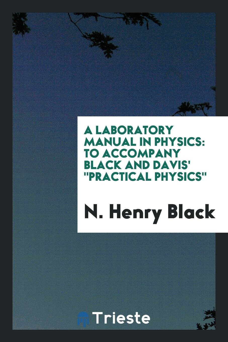 A Laboratory Manual in Physics. To Accompany Black and Davis' "Practical Physics"