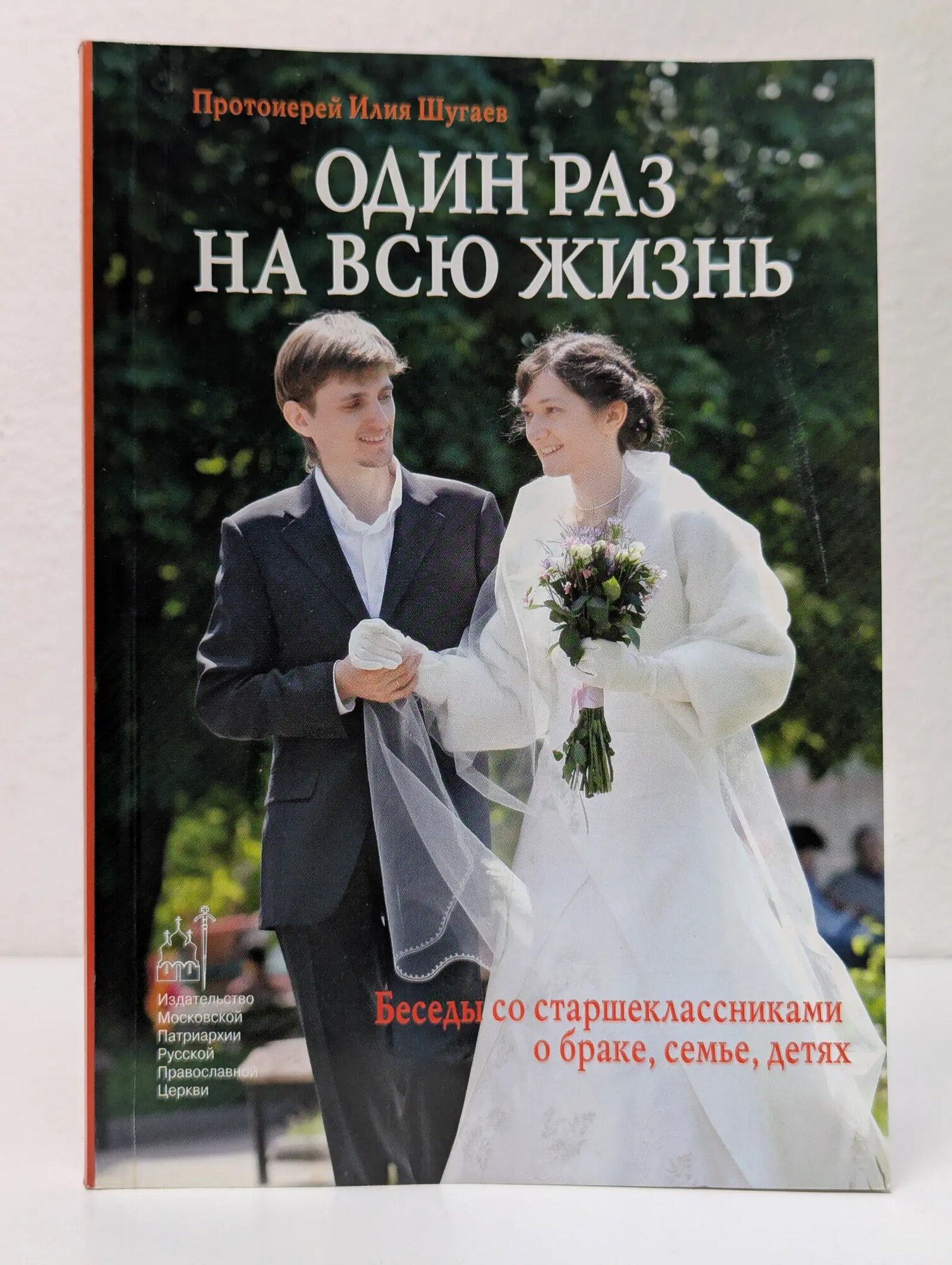 Один раз на всю жизнь. Беседы со старшеклассниками о браке, семье, детях Протоиерей Илия Шугаев 2014