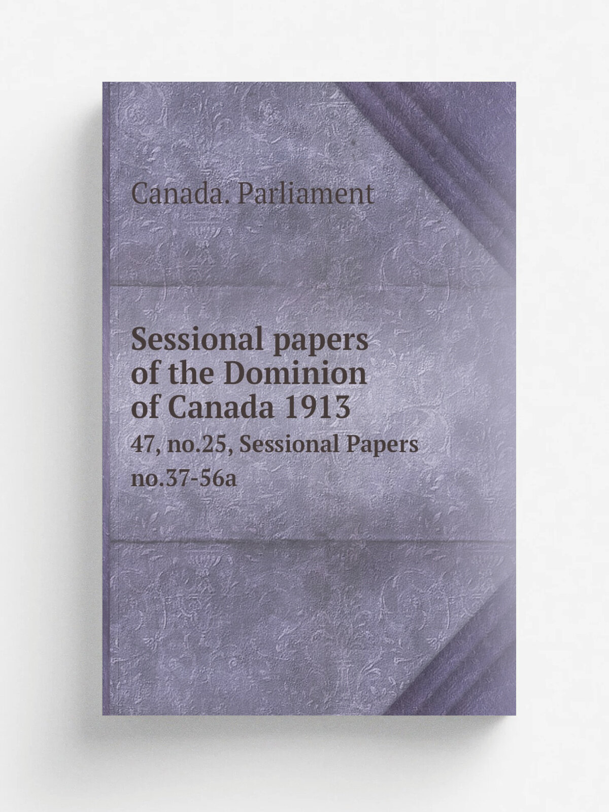 Sessional papers of the Dominion of Canada 1913. 47, no.25, Sessional Papers no.37-56a