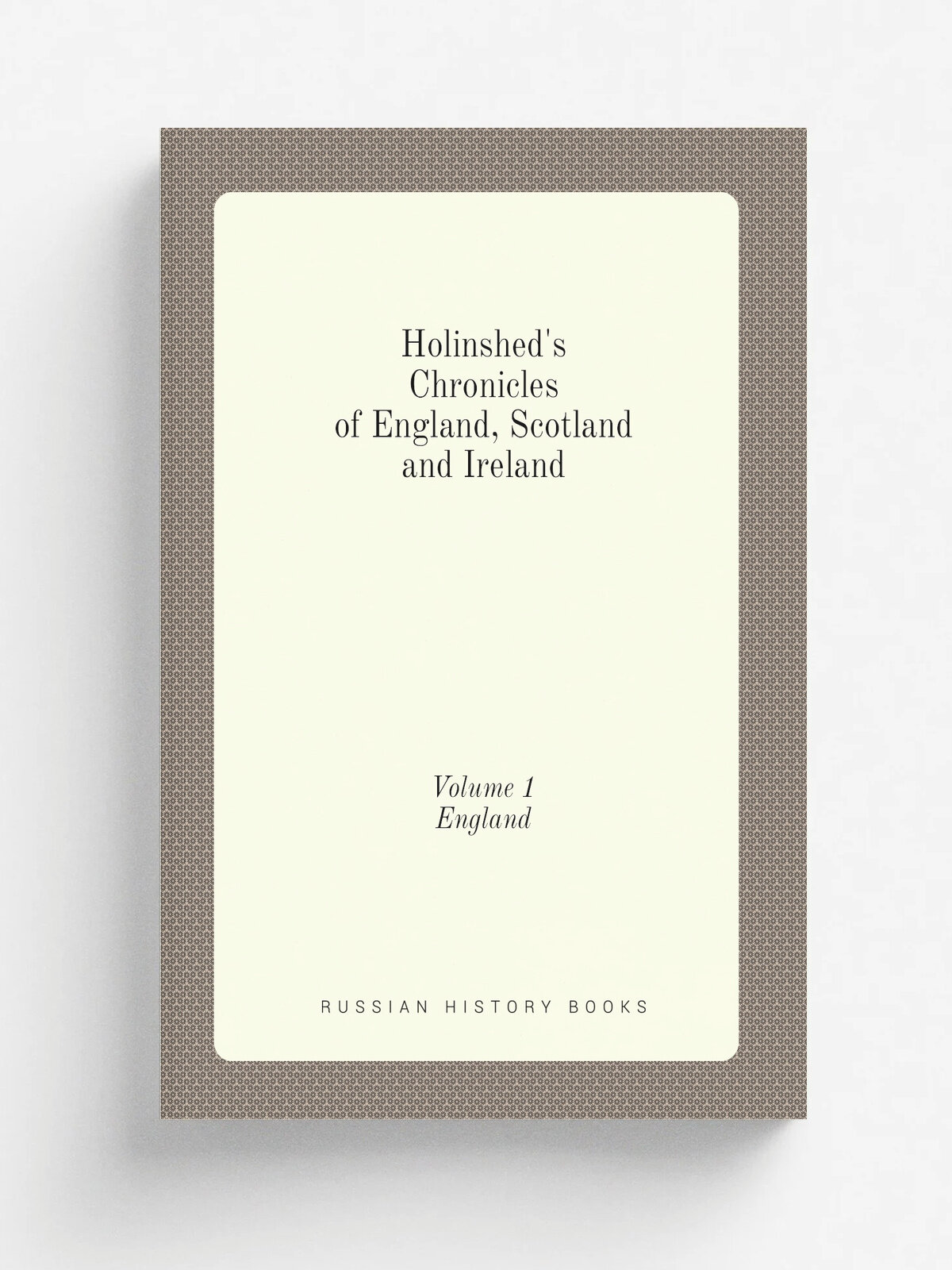 Holinshed's Chronicles of England, Scotland and Ireland. Volume 1. England