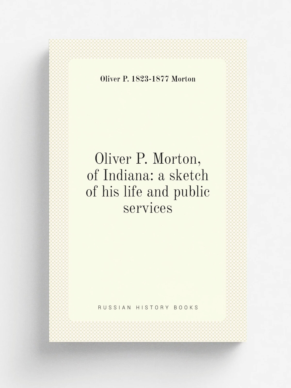 Oliver P. Morton, of Indiana: a sketch of his life and public services