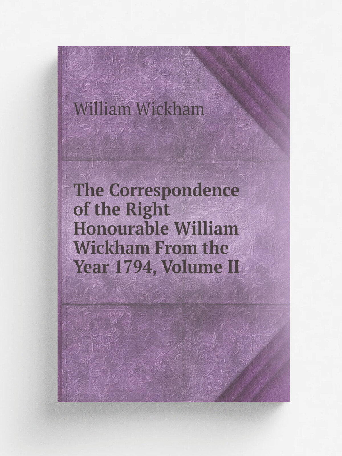The Correspondence of the Right Honourable William Wickham From the Year 1794, Volume II
