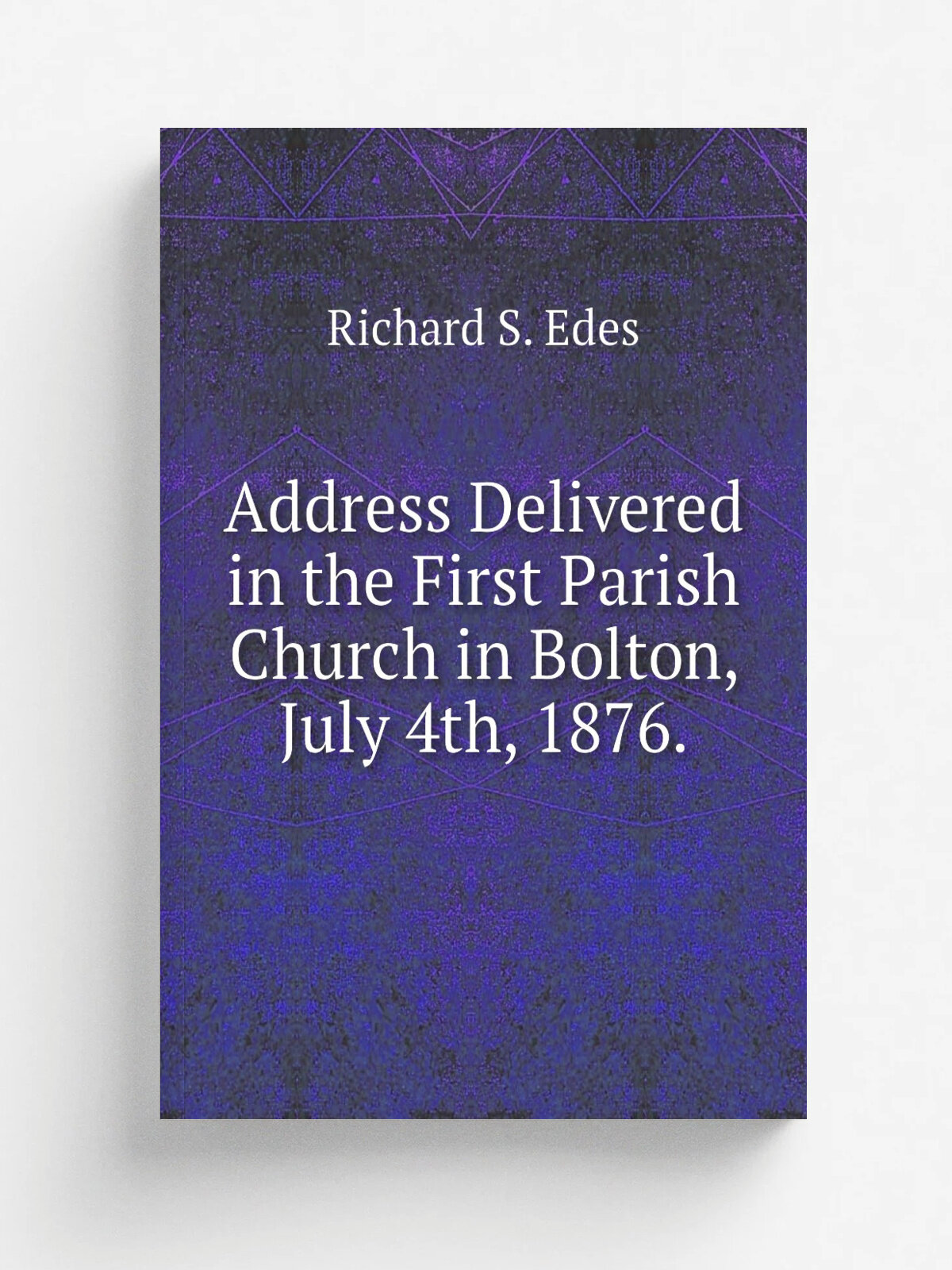 Address Delivered in the First Parish Church in Bolton, July 4th, 1876.