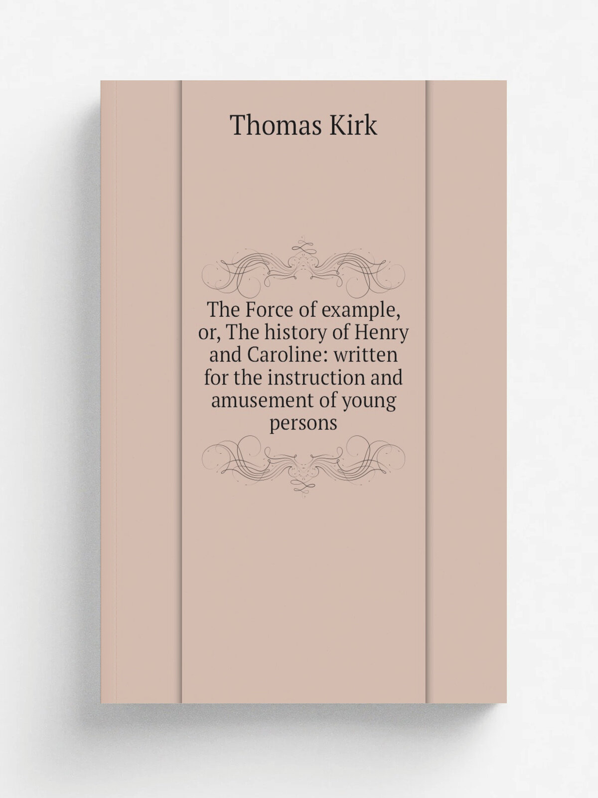 The Force of example, or, The history of Henry and Caroline: written for the instruction and amusement of young persons