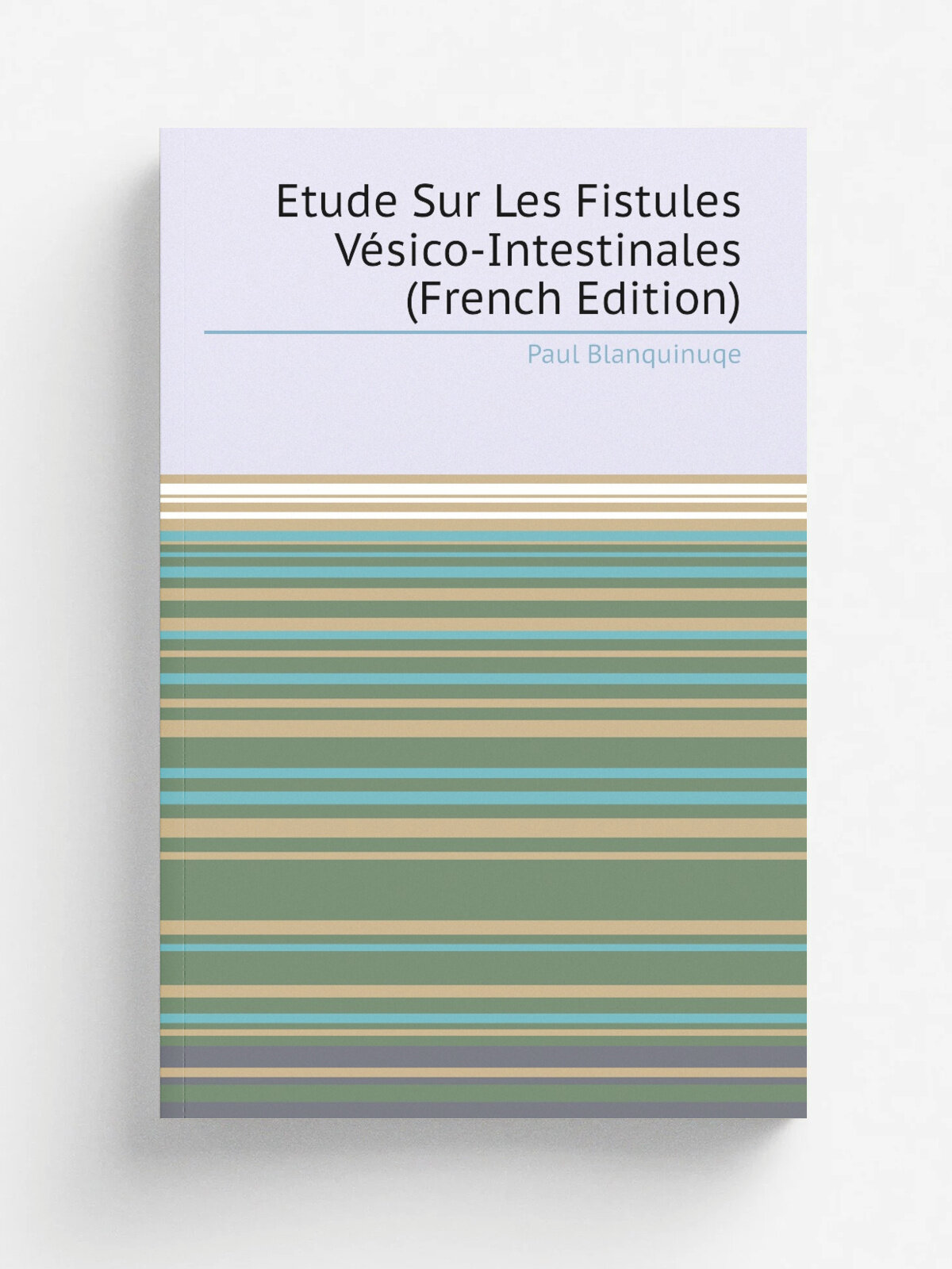 Etude Sur Les Fistules V. sico-Intestinales (French Edition) | Paul Blanquinuqe | Репринт