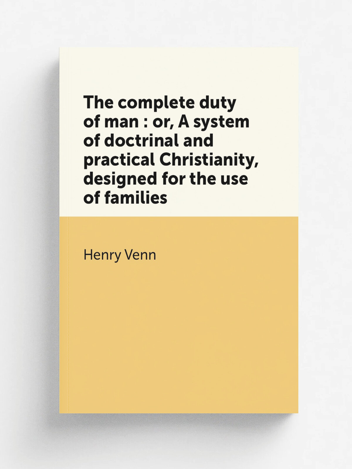 The complete duty of man : or, A system of doctrinal and practical Christianity, designed for the use of families | Henry Venn | 1838 | New York : Am…