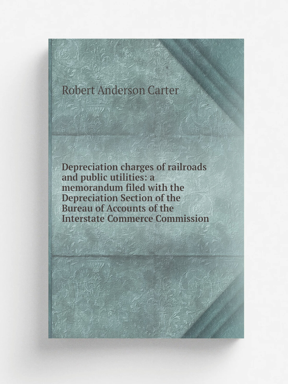 "Depreciation charges of railroads and public utilities: a memorandum filed with the Depreciation Section of the Bureau of Accounts of the Interstate…