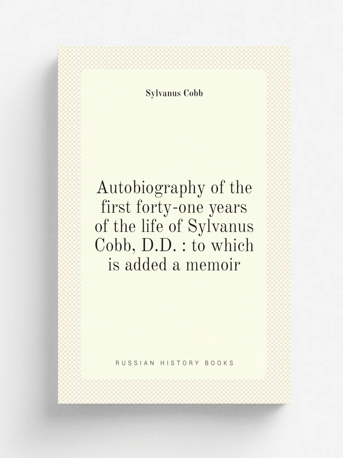 Autobiography of the first forty-one years of the life of Sylvanus Cobb, D.D. : to which is added a memoir