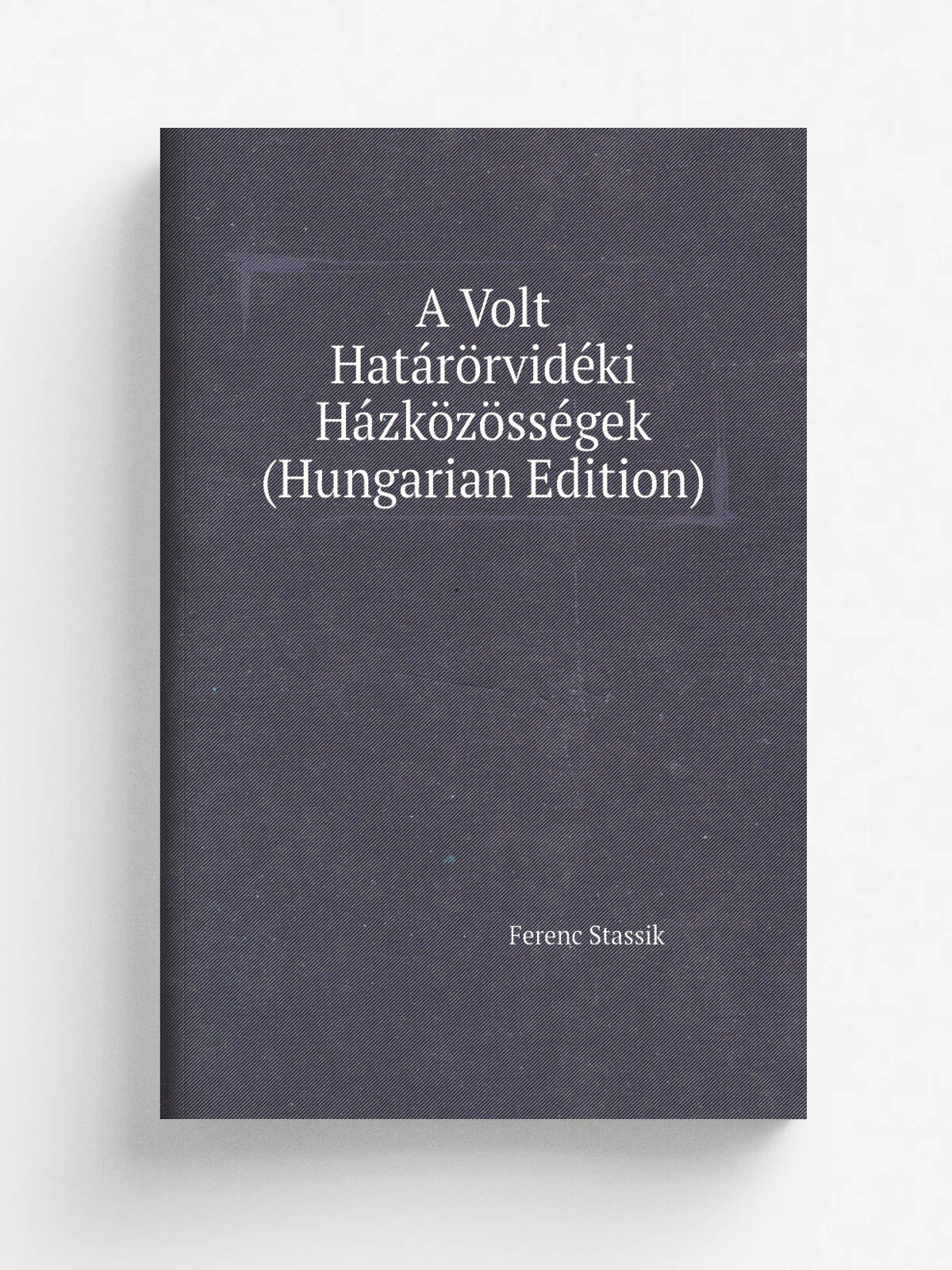 A Volt Hat.r.rvid.ki H.zk.z.ss.gek (Hungarian Edition) | Ferenc Stassik | Репринт