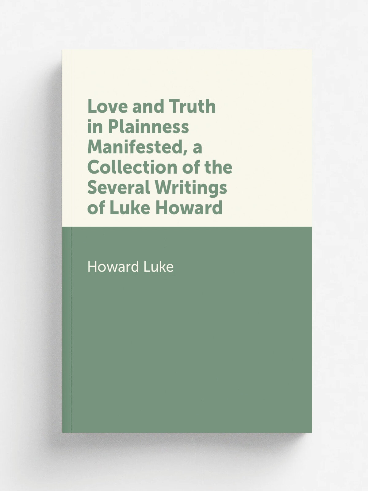 Love and Truth in Plainness Manifested, a Collection of the Several Writings of Luke Howard | Howard Luke | Репринт