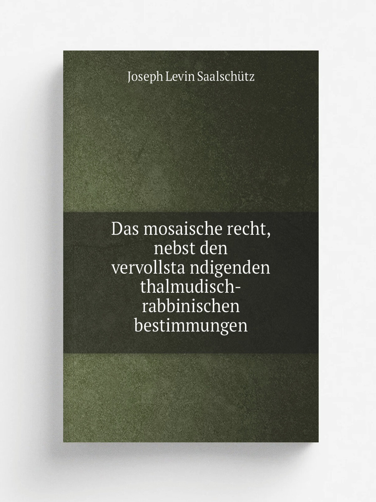Das mosaische recht, nebst den vervollsta.ndigenden thalmudisch-rabbinischen bestimmungen | Joseph Levin Saalsch.tz | 1853 | Berlin, C. Heymann | Реп…