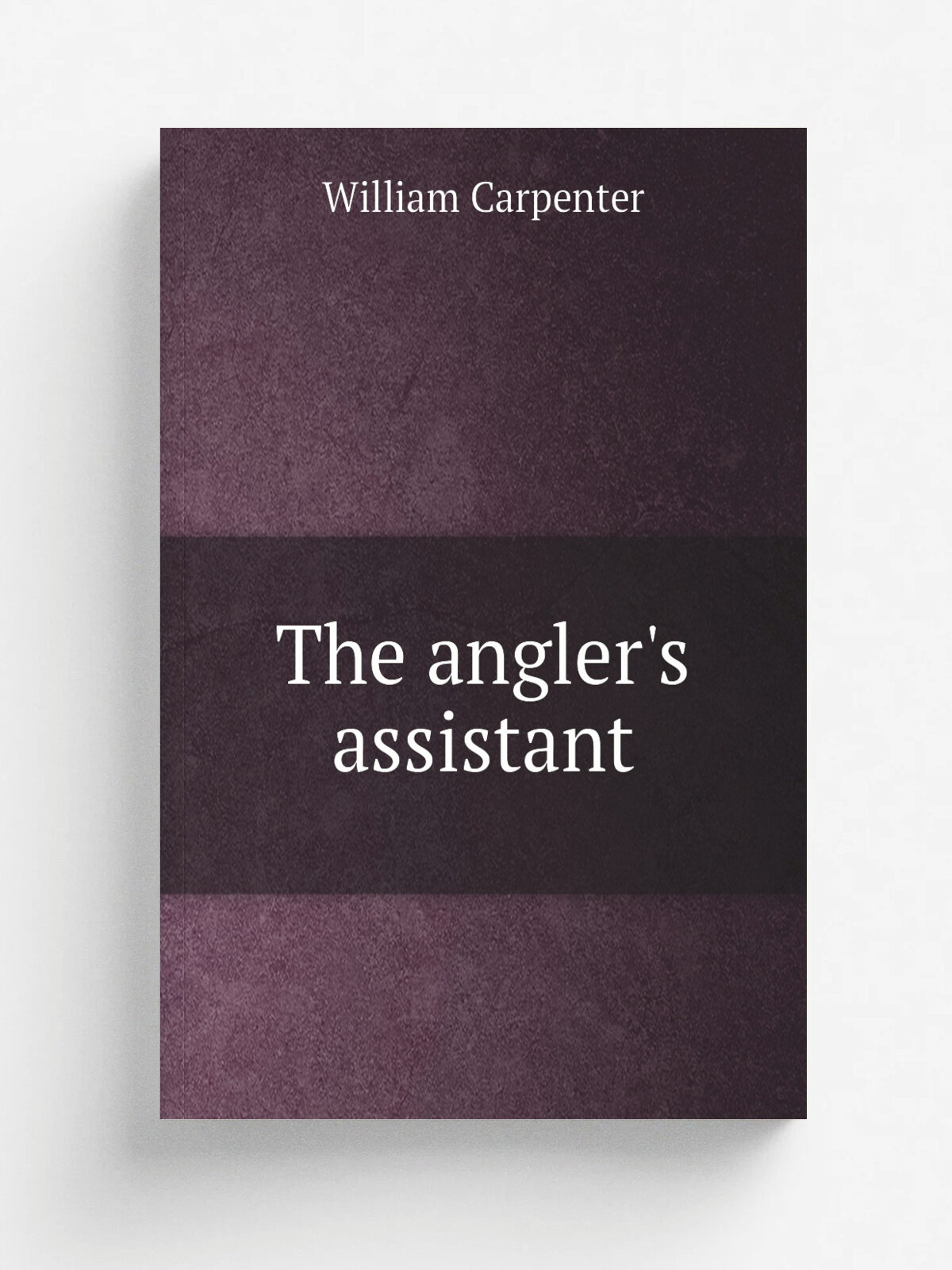 The angler's assistant | William Carpenter | 1848 | Репринт