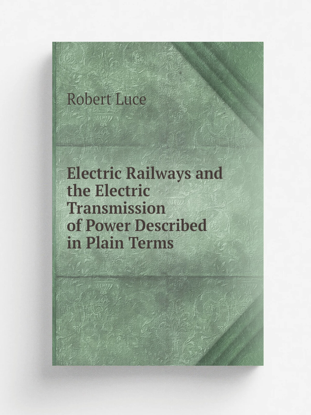 Electric Railways and the Electric Transmission of Power Described in Plain Terms | Robert Luce | 1886 | W. I. Harris & co. | Репринт