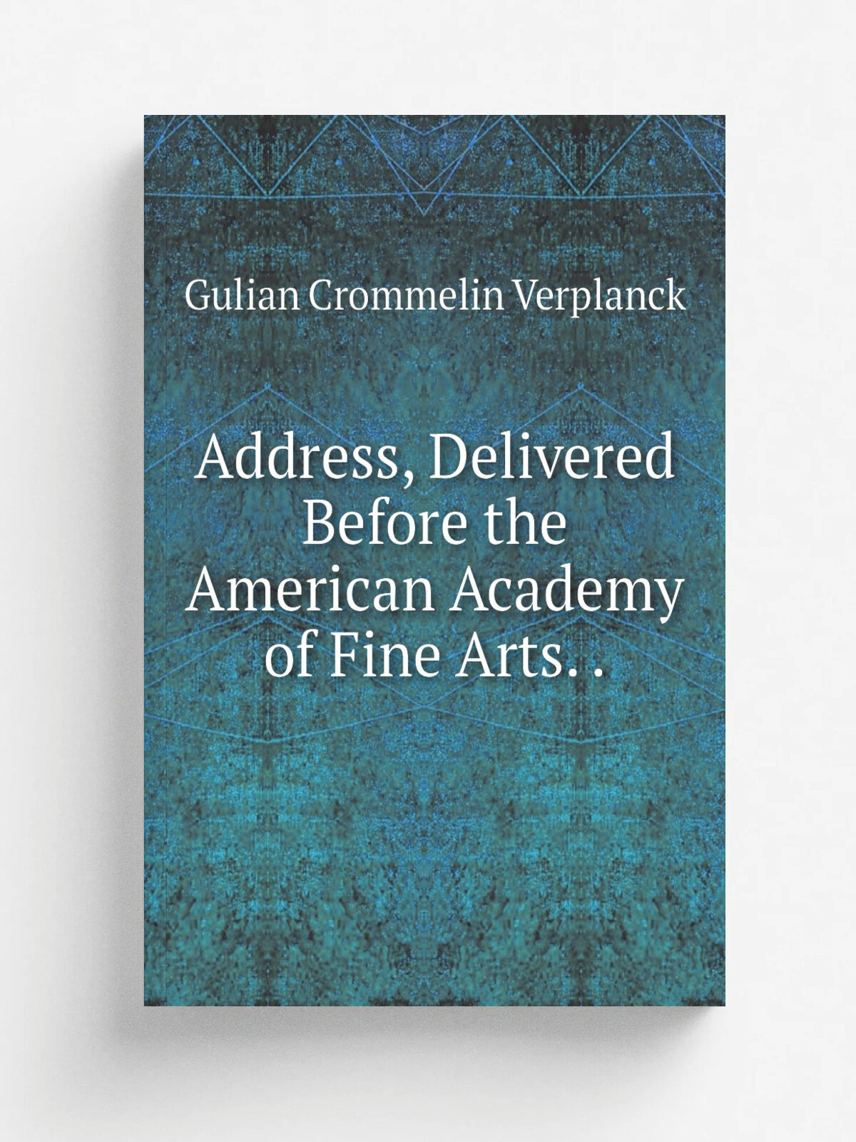 Address, Delivered Before the American Academy of Fine Arts. .
