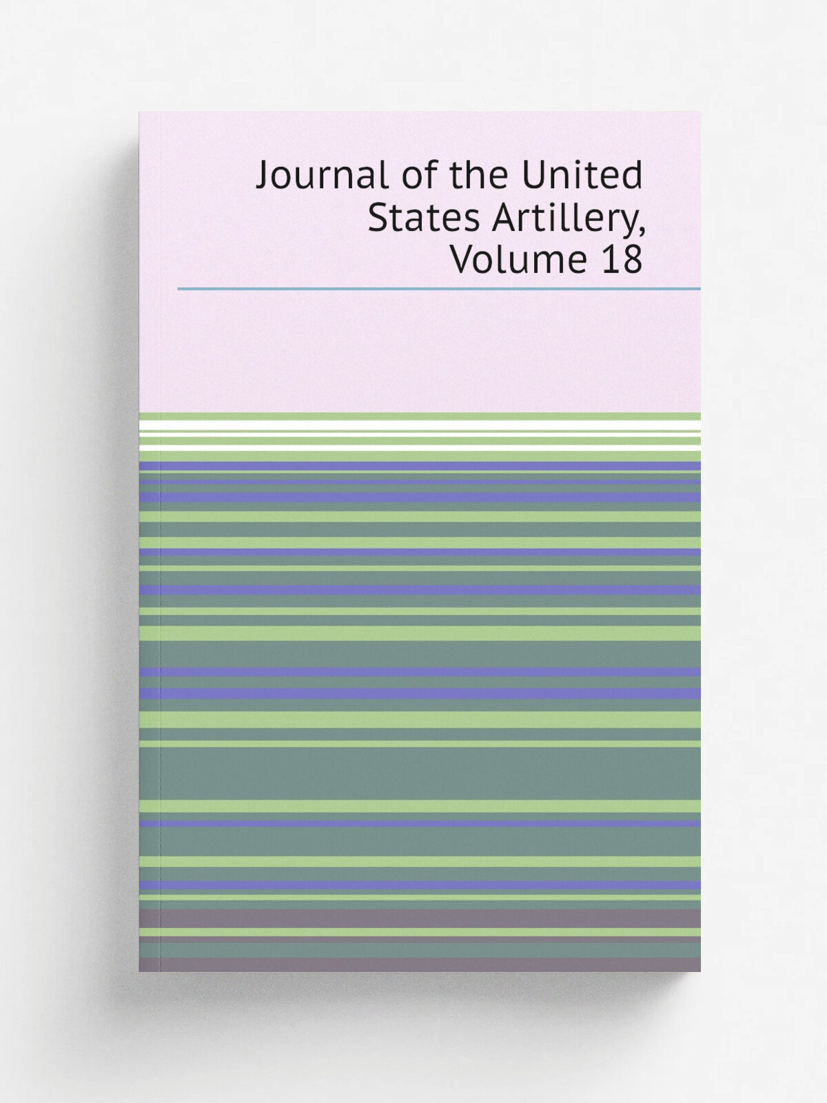 Journal of the United States Artillery, Volume 18 | Репринт