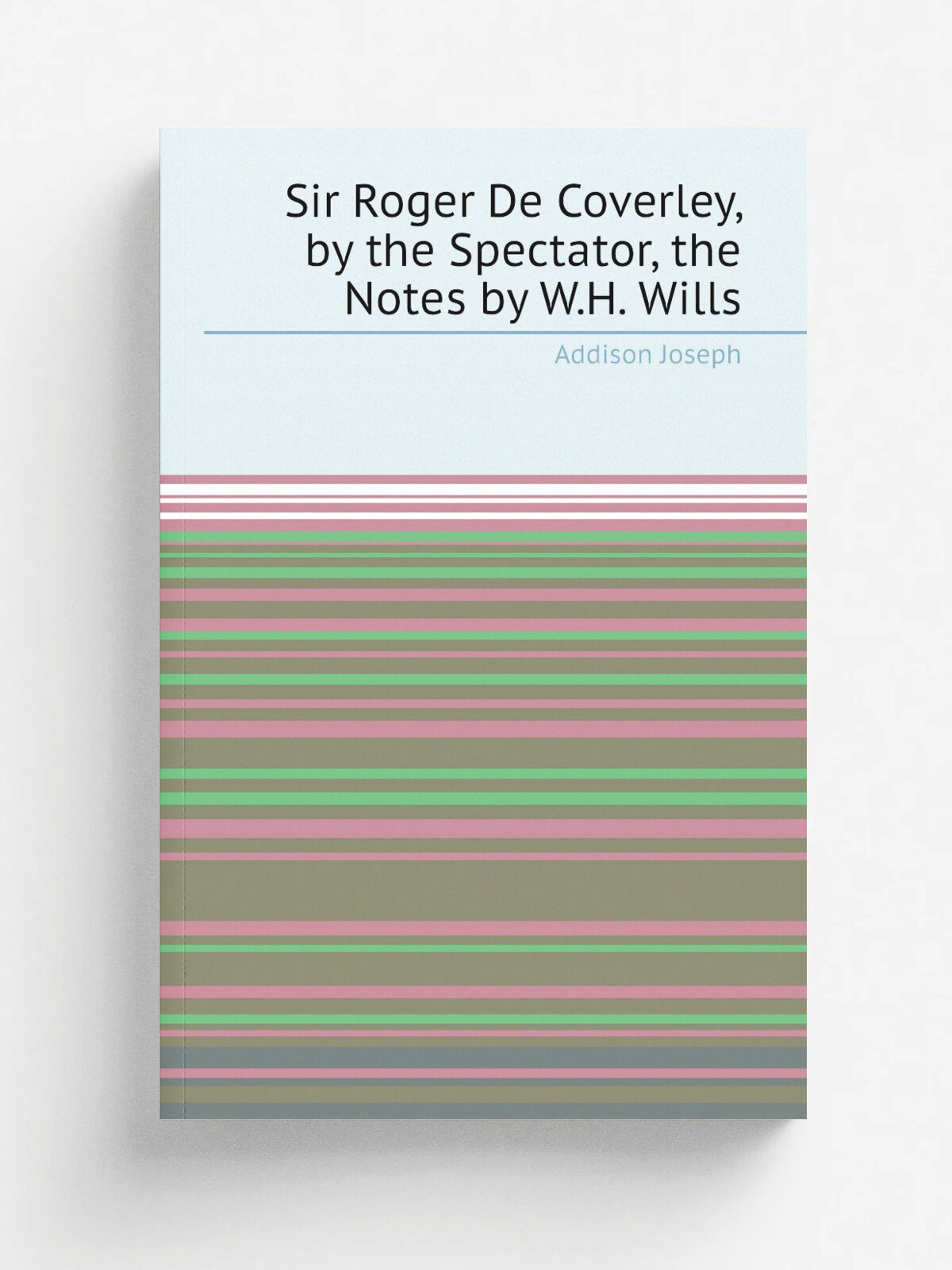 Sir Roger De Coverley, by the Spectator, the Notes by W.H. Wills