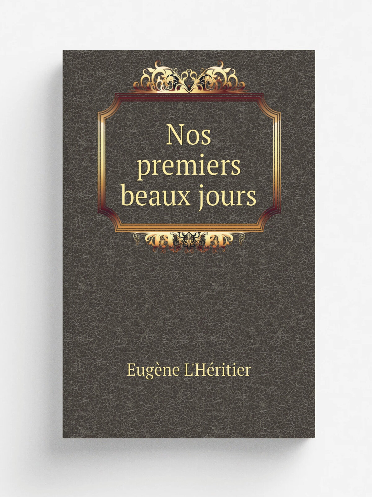 Nos premiers beaux jours | Eug.ne L'H. ritier | 1833 | Paris : Moutardier, libraire-. diteur | Репринт