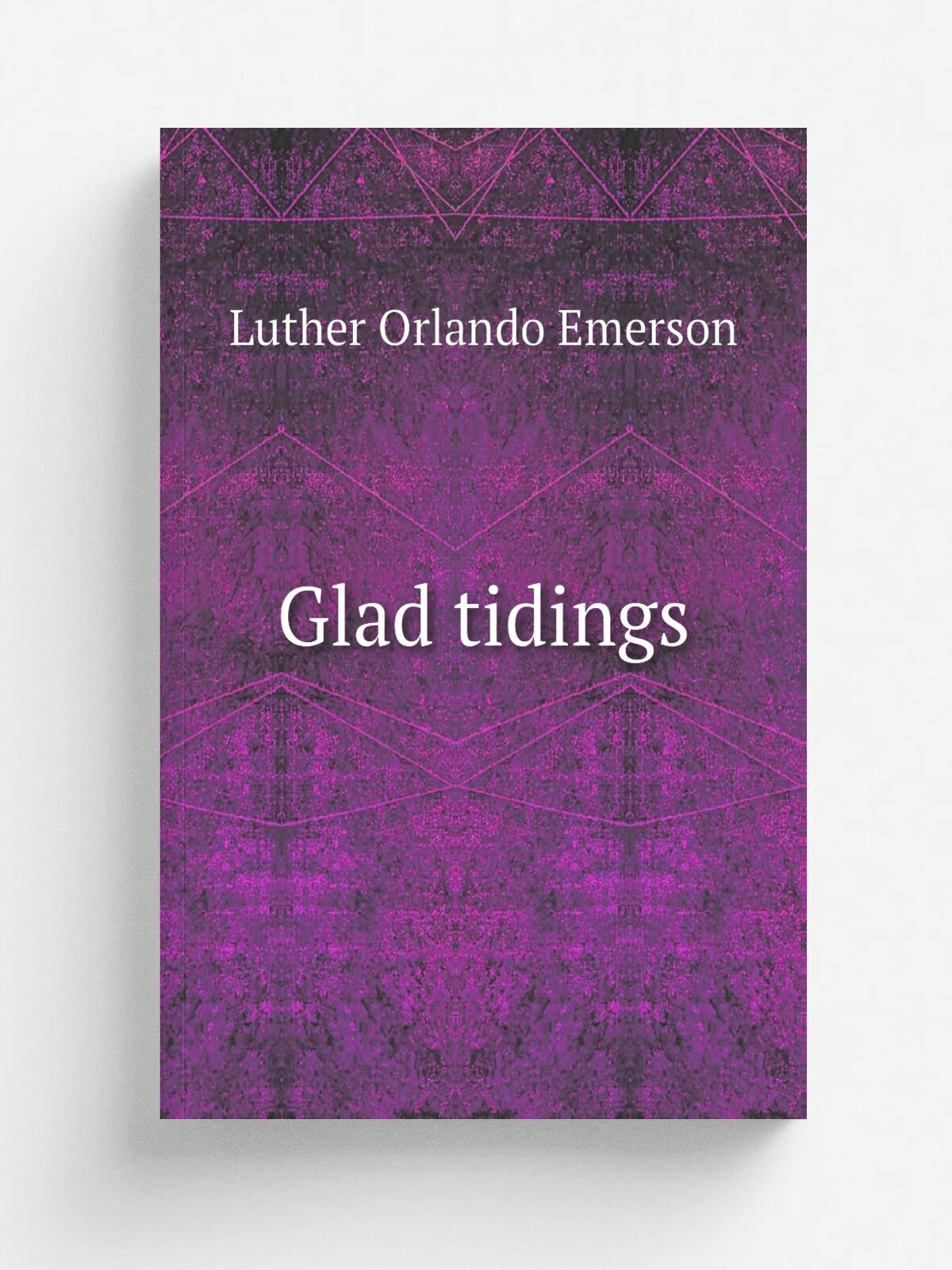 Glad tidings | Luther Orlando Emerson | 1869 | Boston : Oliver Ditson & Co. . etc. | Репринт