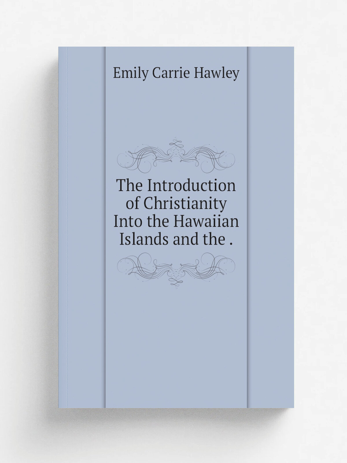 The Introduction of Christianity Into the Hawaiian Islands and the . | Emily Carrie Hawley | 1922 | Press of E.L. Hildreth | Репринт