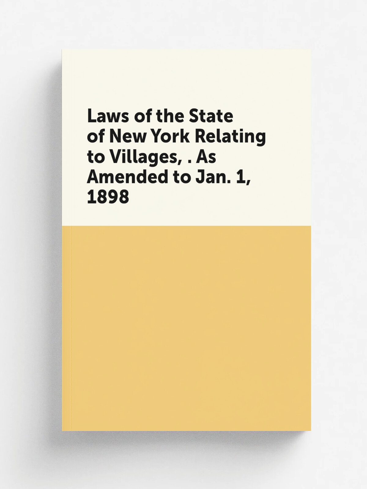 Laws of the State of New York Relating to Villages, . As Amended to Jan. 1, 1898 | Репринт