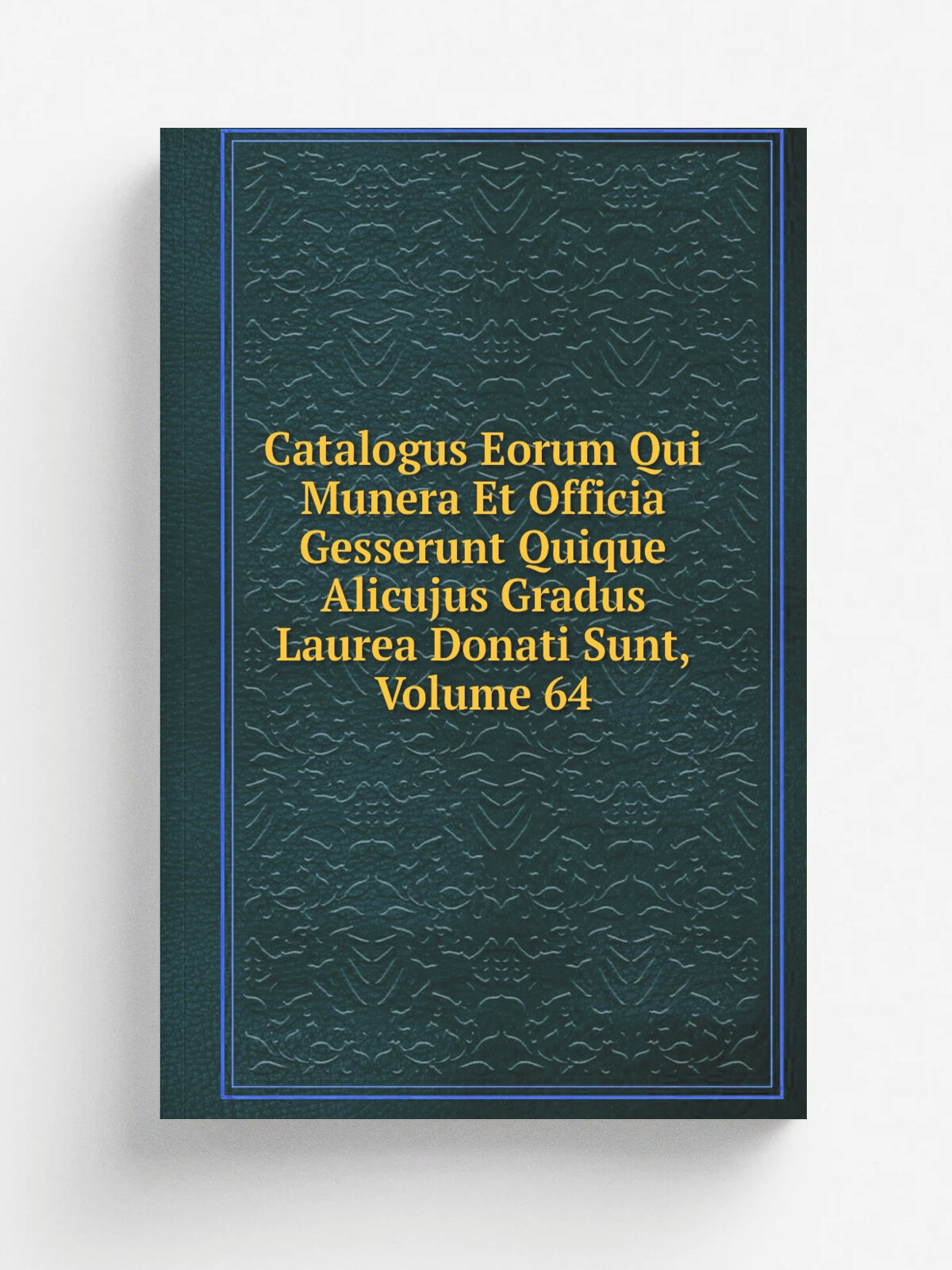 Catalogus Eorum Qui Munera Et Officia Gesserunt Quique Alicujus Gradus Laurea Donati Sunt, Volume 64