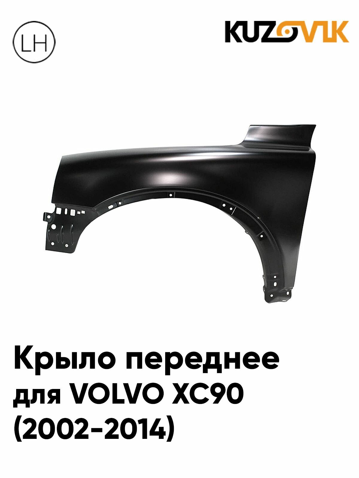 Крыло переднее левое для Вольво ХС90 VOLVO XC90 (2002-2014) без отверстия под повторитель, новое металлическое под покраску заводское качество