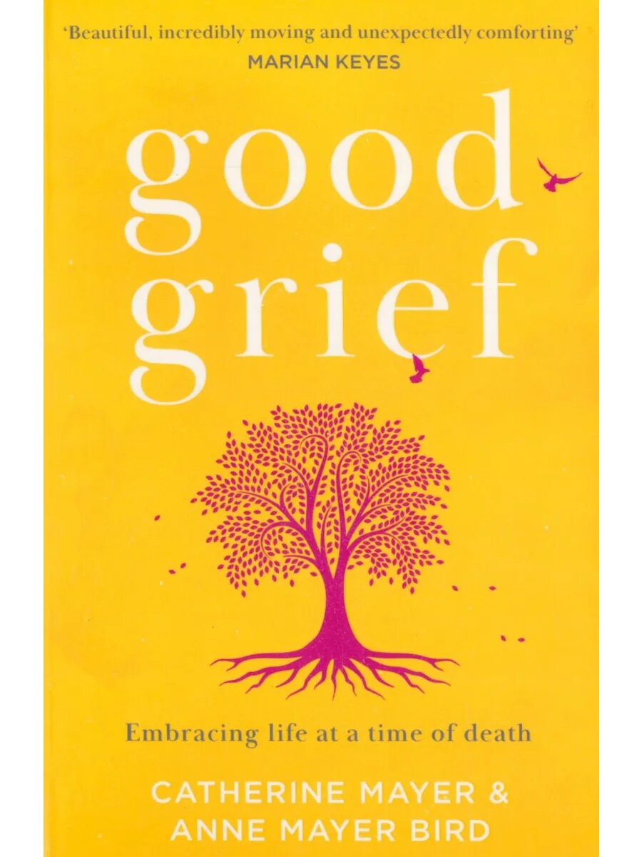 Good Grief. Embracing life at a time of death