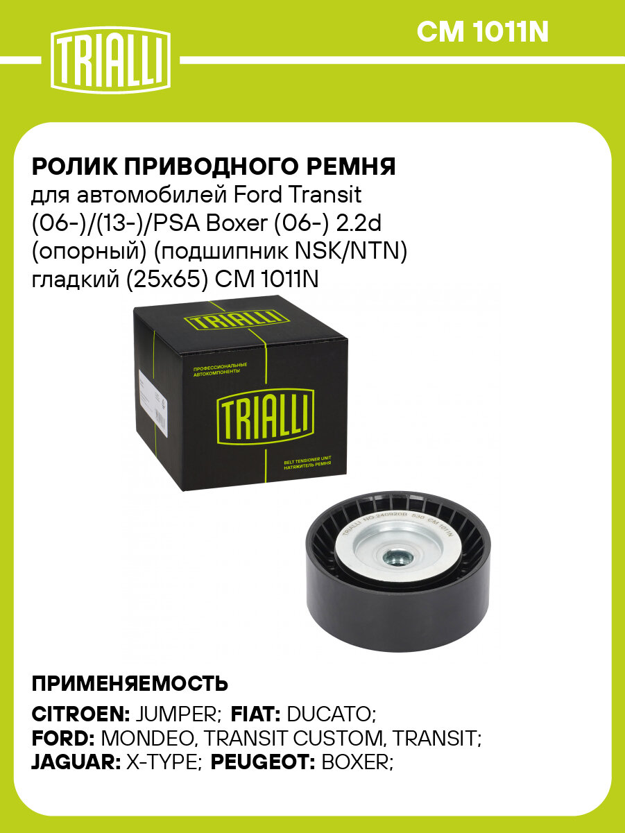 Ролик приводного ремня для автомобилей Ford Transit (06-)/(13-)/PSA Boxer (06-) 2.2d (опорный) (подшипник NSK/NTN) гладкий (25x65) CM 1011N TRIALLI