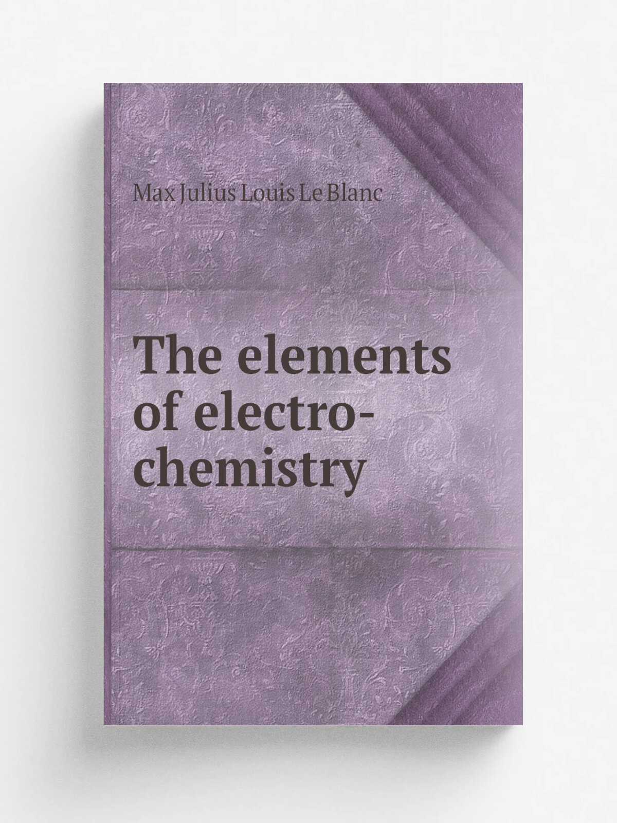 The elements of electro-chemistry | Max Julius Louis Le Blanc | Репринт