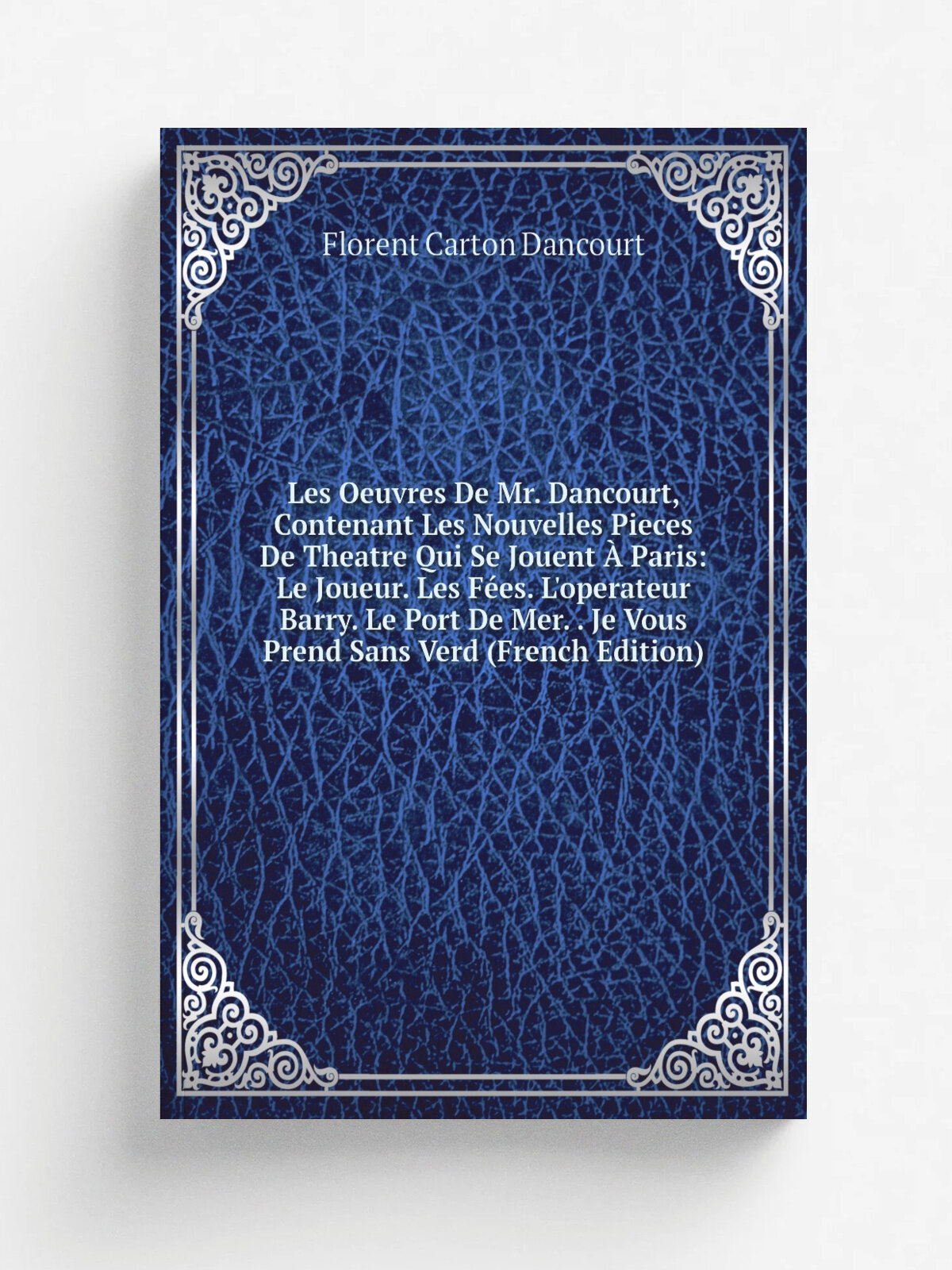 Les Oeuvres De Mr. Dancourt, Contenant Les Nouvelles Pieces De Theatre Qui Se Jouent . Paris: Le Joueur. Les F.es. L'operateur Barry. Le Port De Mer…