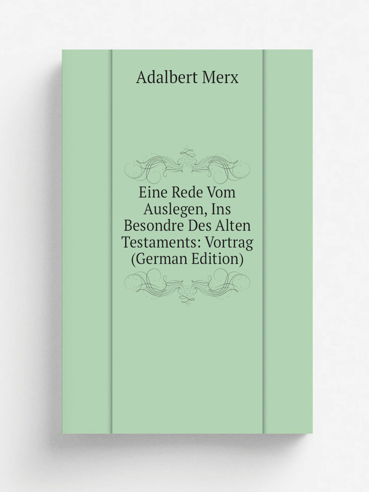 Eine Rede Vom Auslegen, Ins Besondre Des Alten Testaments: Vortrag (German Edition) | Adalbert Merx | Репринт