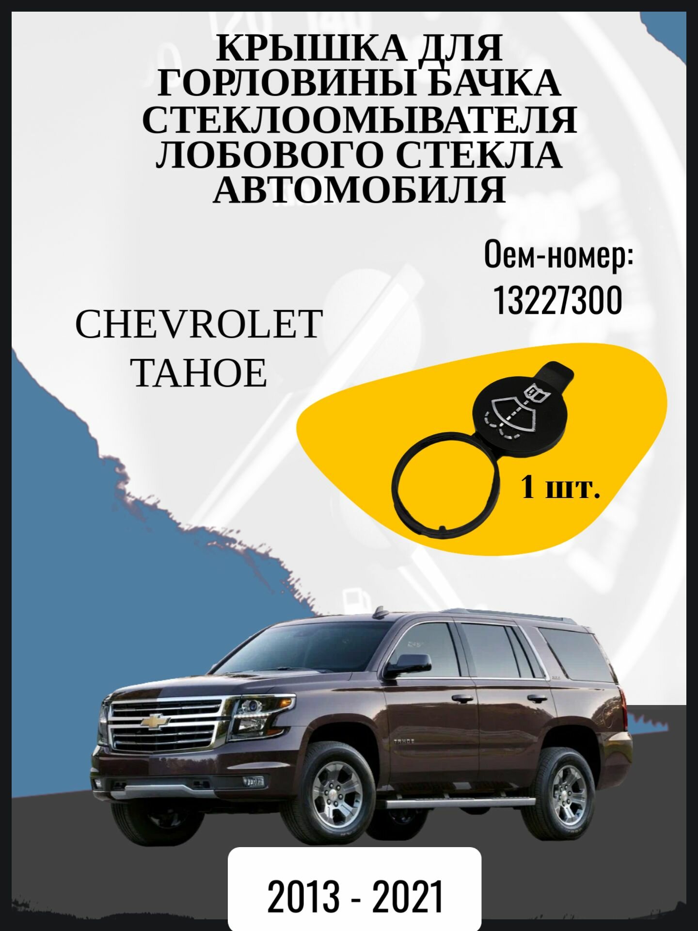 Крышка для горловины бачка стеклоомывателя лобового стекла автомобиля Chevrolet Tahoe джип/suv 5 дв, 4 поколение, K2UC Год выпуска: 2013 - 2021 Оем-номер: 13227300