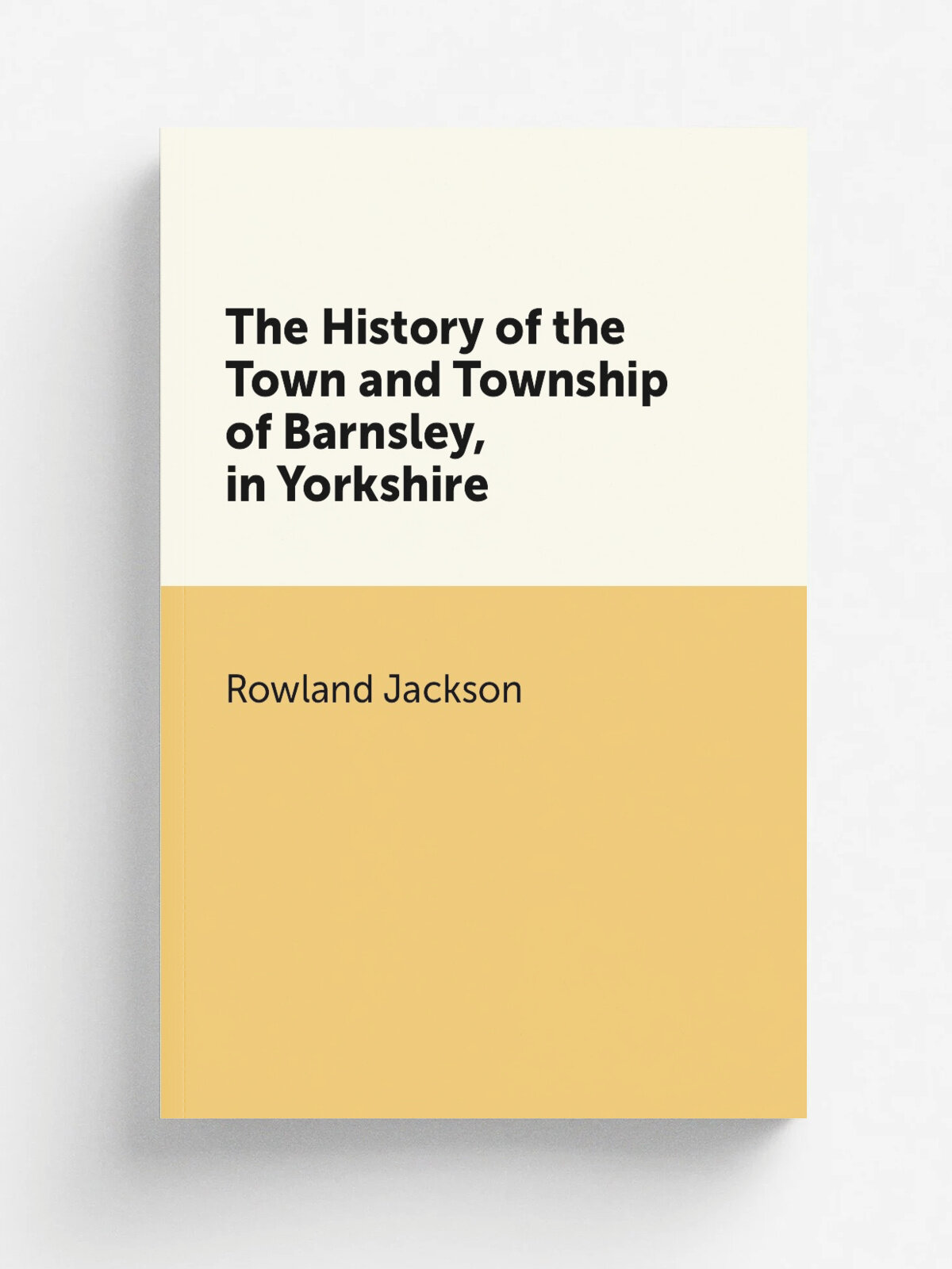 The History of the Town and Township of Barnsley, in Yorkshire