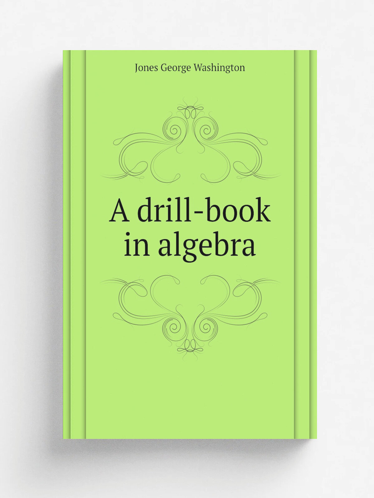 A drill-book in algebra | Jones George Washington | Репринт