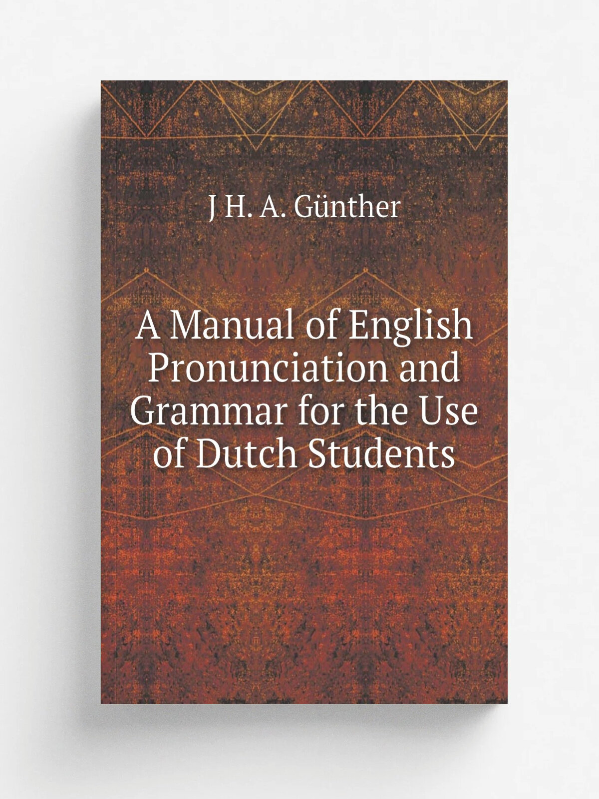 A Manual of English Pronunciation and Grammar for the Use of Dutch Students | J H. A. G.nther | Репринт