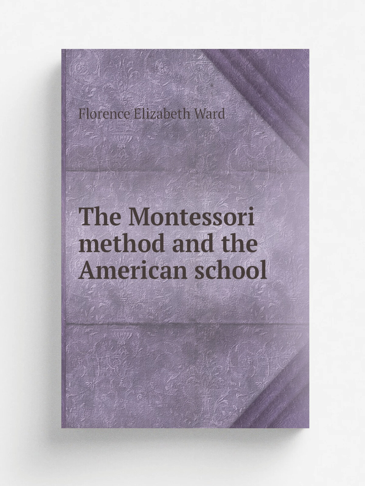The Montessori method and the American school | Florence Elizabeth Ward | 1913 | New York, Macmillan company | Репринт