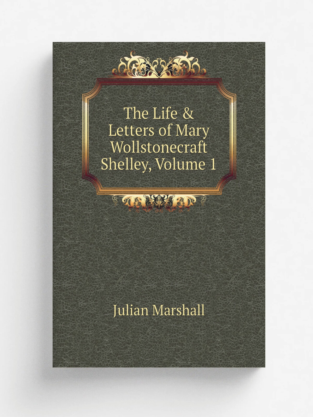 The Life & Letters of Mary Wollstonecraft Shelley, Volume 1 | Julian Marshall | Репринт