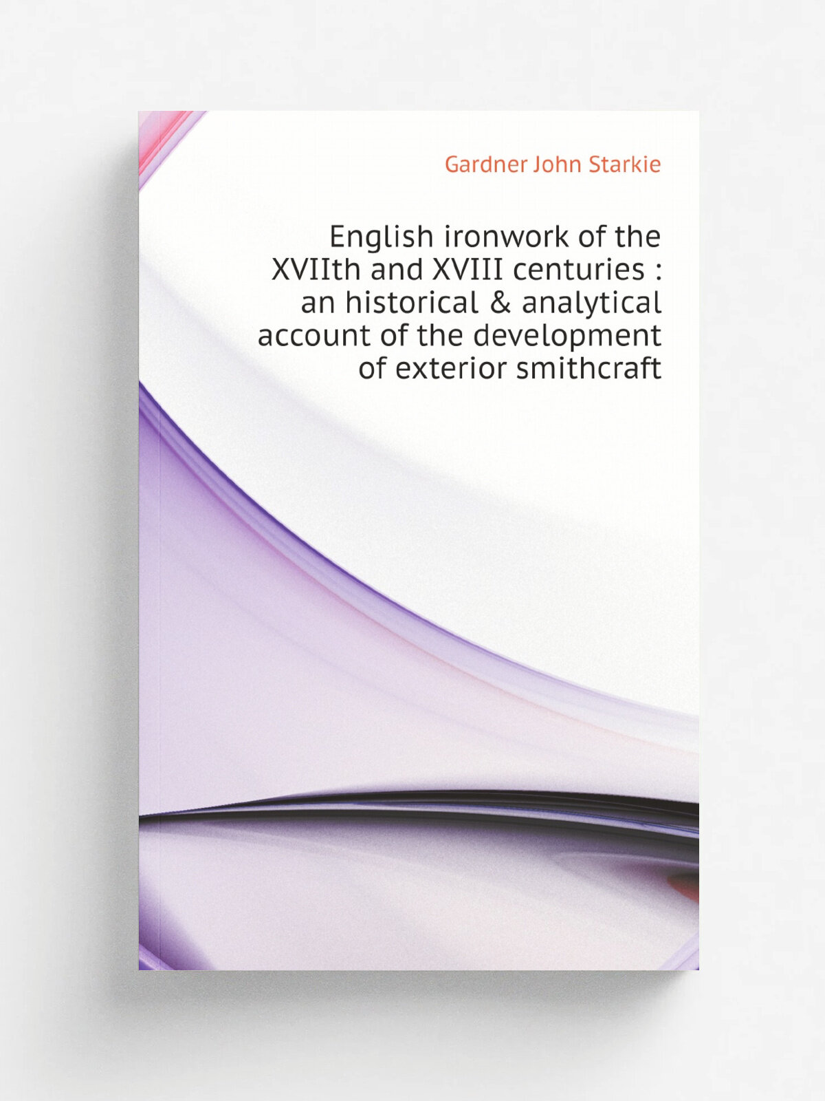 English ironwork of the XVIIth and XVIII centuries : an historical & analytical account of the development of exterior smithcraft