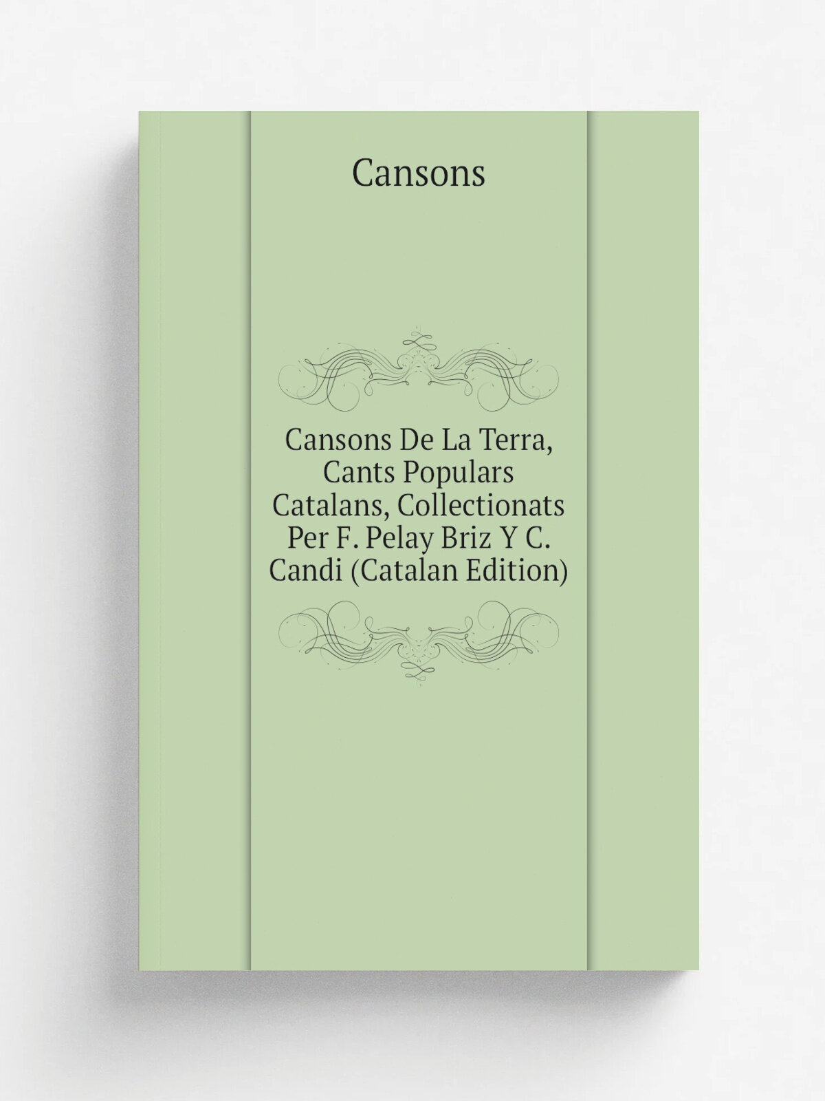 Cansons De La Terra, Cants Populars Catalans, Collectionats Per F. Pelay Briz Y C. Candi (Catalan Edition) | Cansons | Репринт
