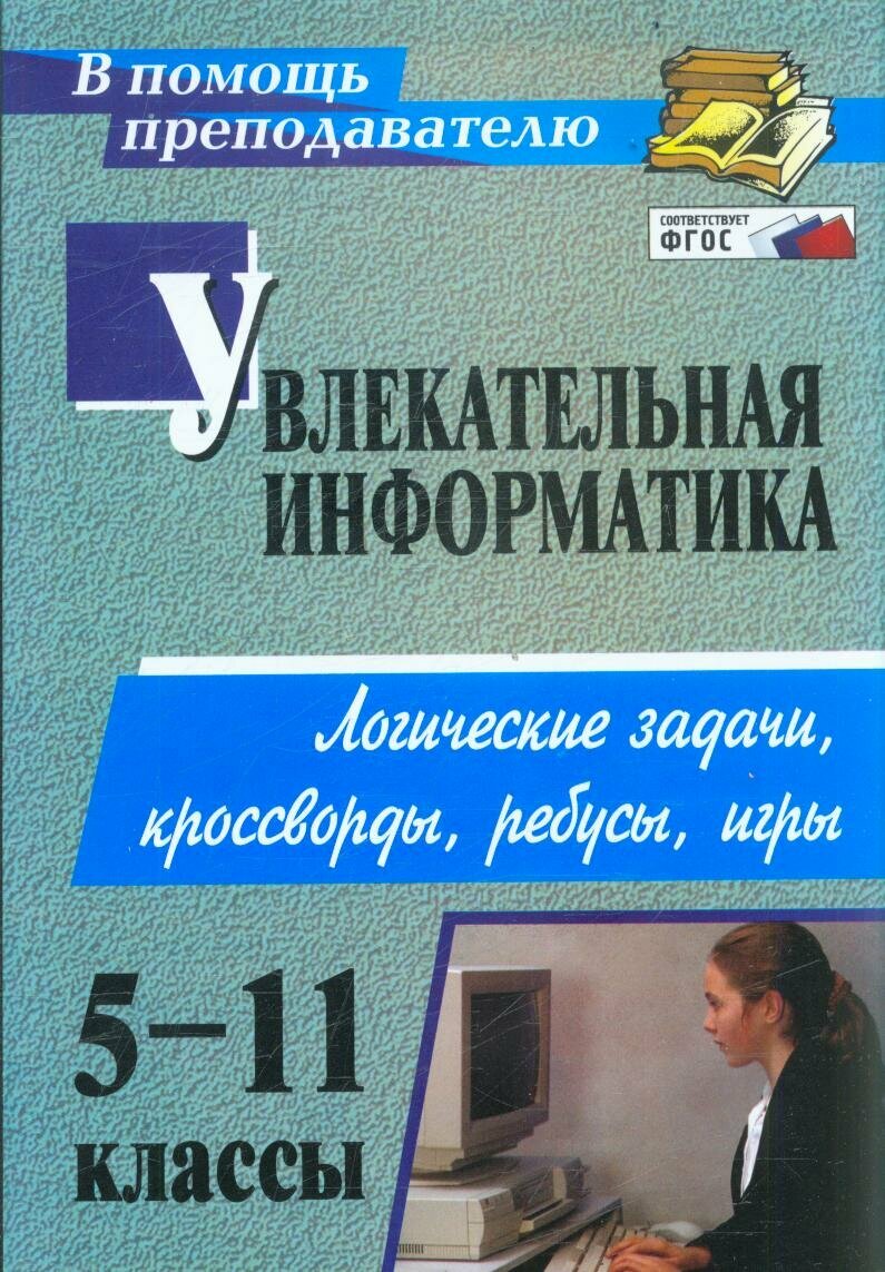 Владимирова Нина Анатольевна: Увлекательная информатика. 5-11 класс. Логические задачи, кроссворды, ребусы, игры (ФГОС). Учитель