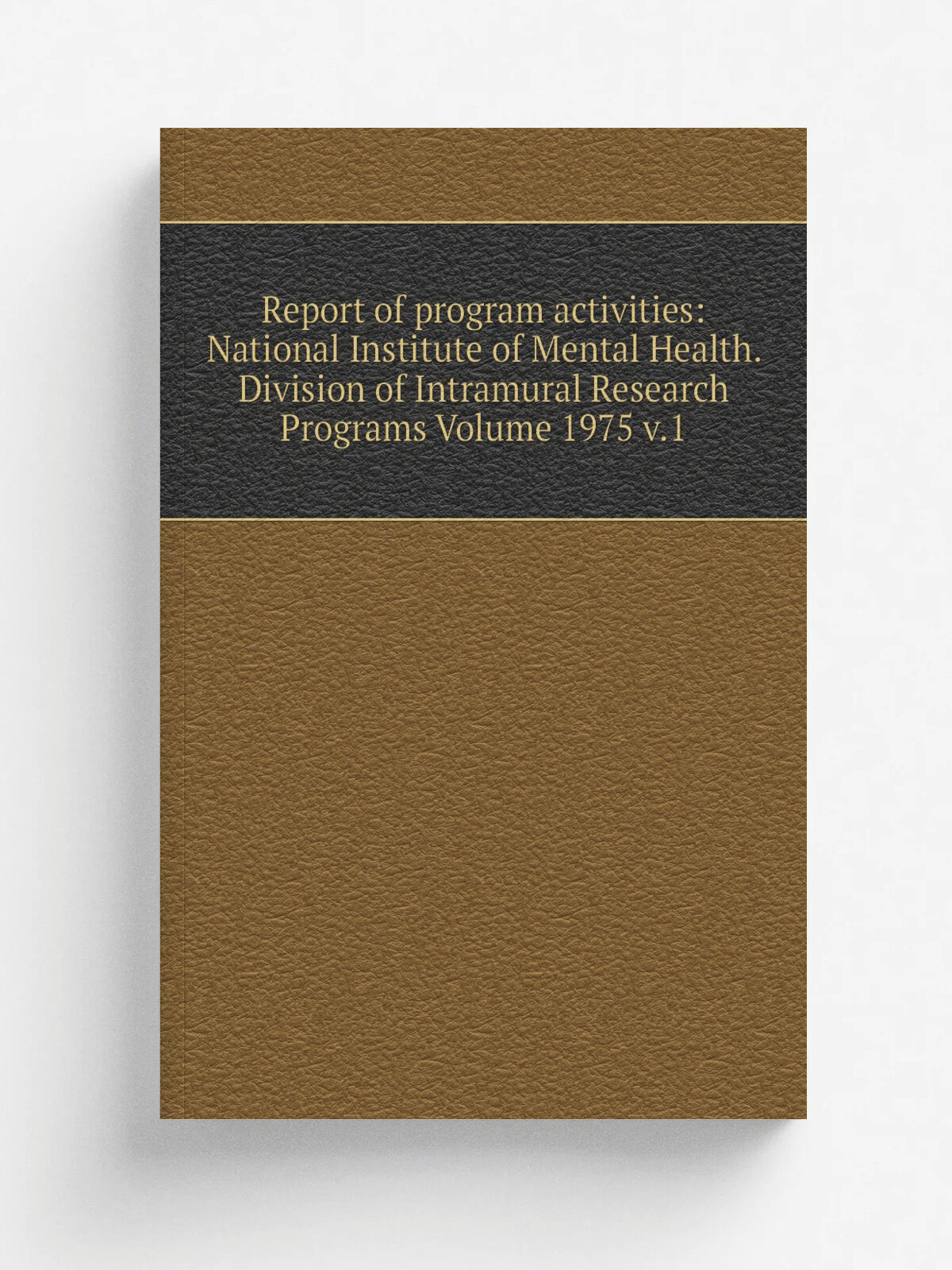 Report of program activities: National Institute of Mental Health. Division of Intramural Research Programs Volume 1975 v.1