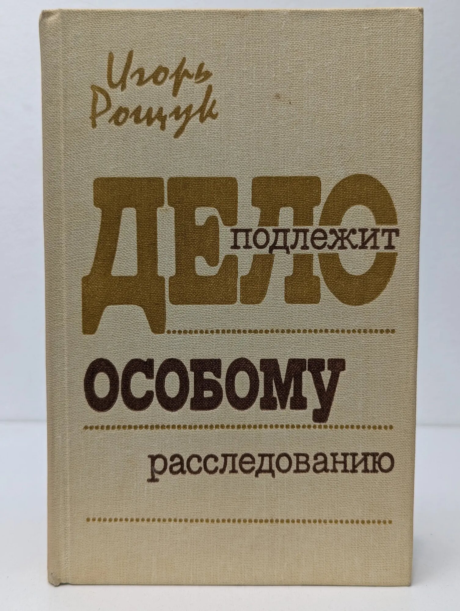 Дело подлежит особому расследованию Рощук Игорь Леонтьевич 1982