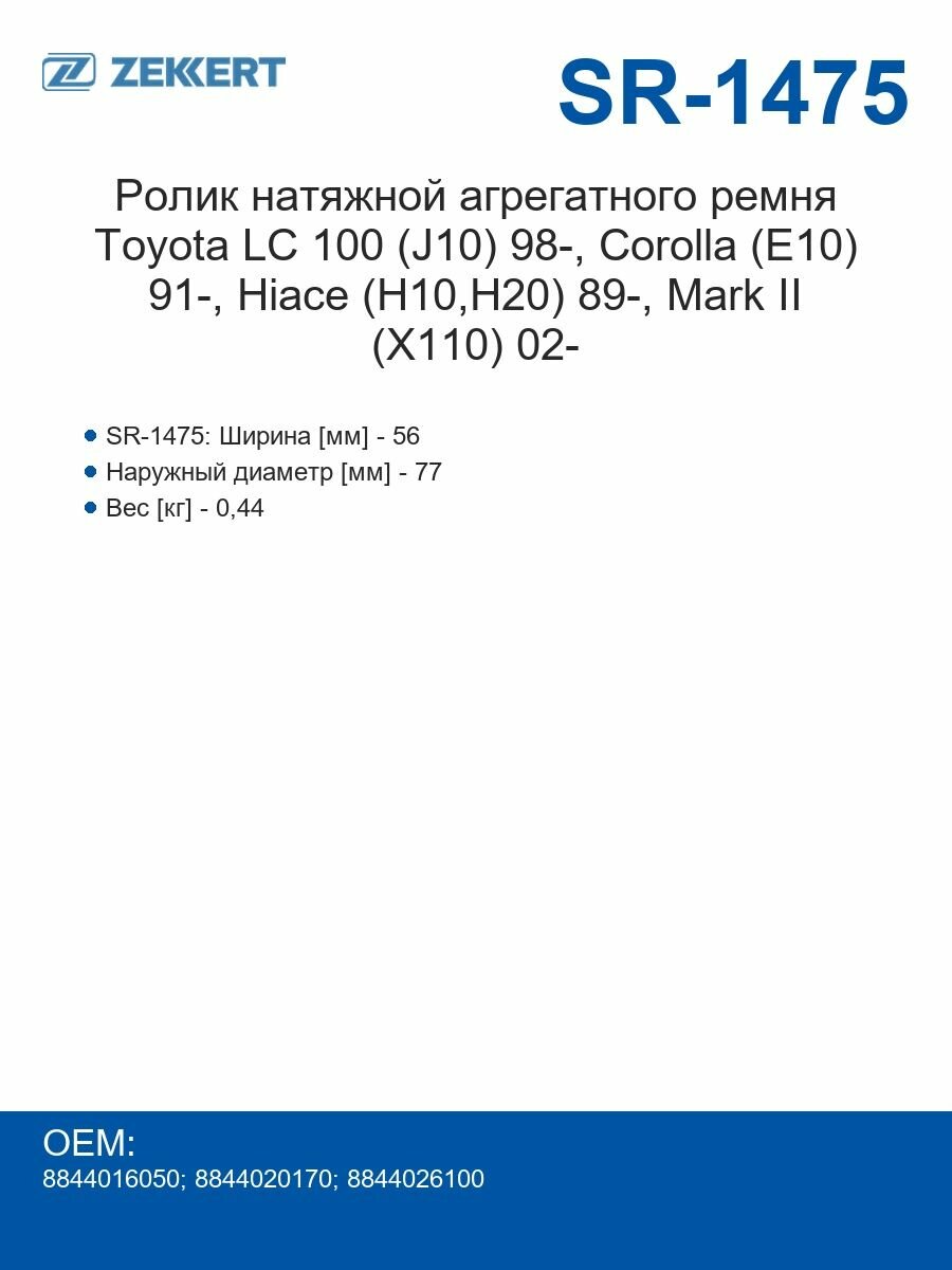 Zekkert Ролик натяжной агрегатного ремня Toyota LC 100 (J10) 98-, Corolla (E10) 91-, Hiace (H10, H20) 89-, Mark II (X110) 02-