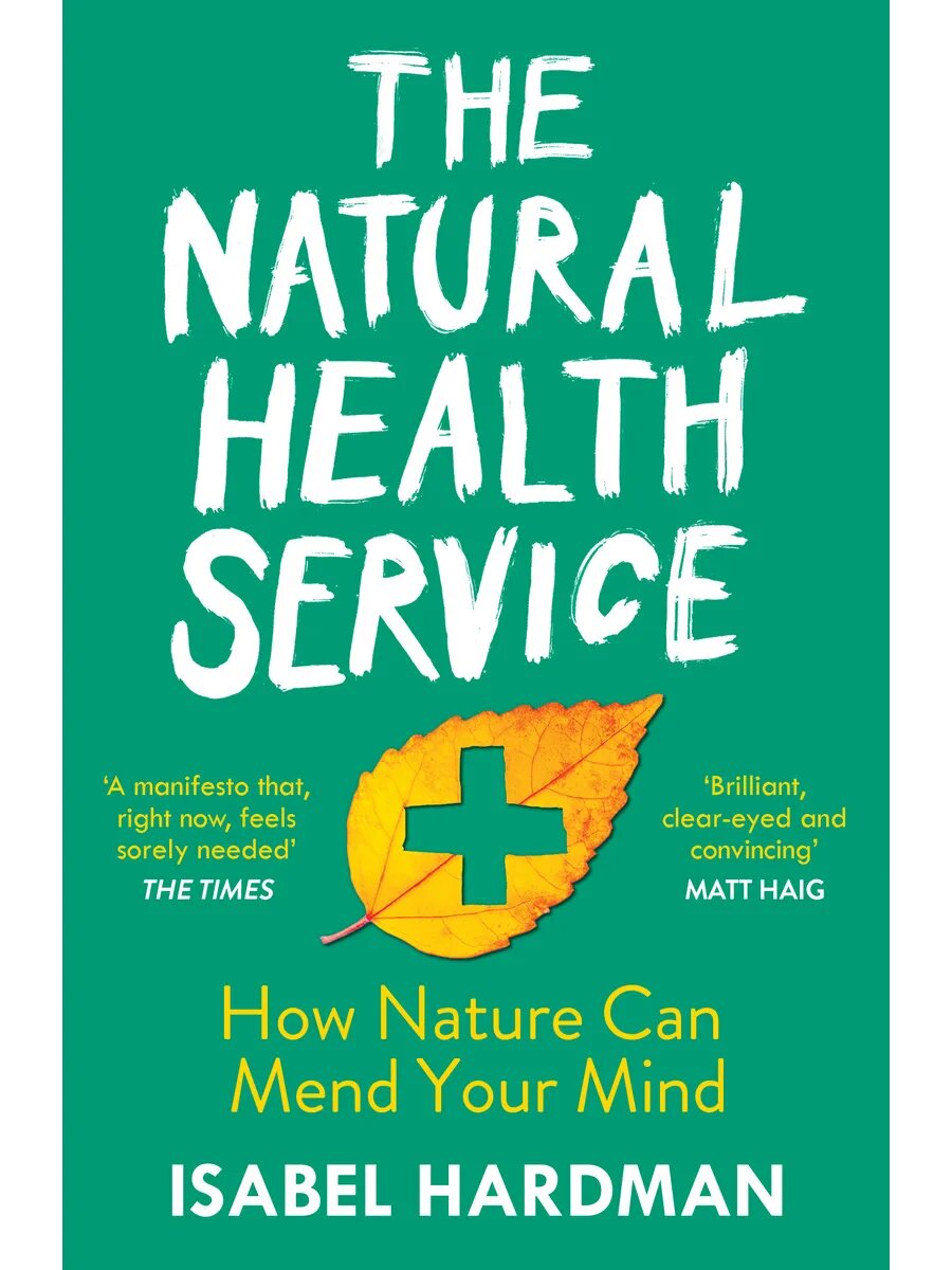 The Natural Health Service. How Nature Can Mend Your Mind