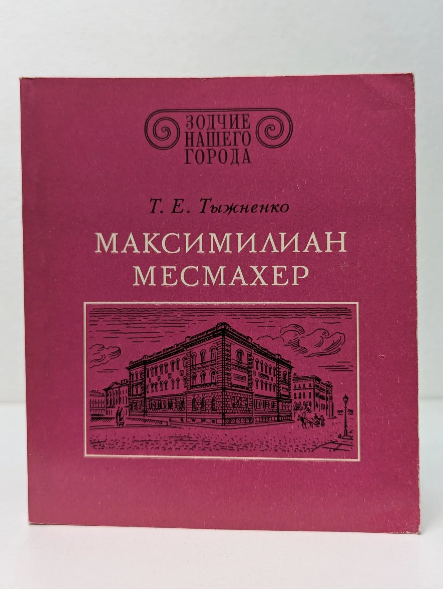 Зодчие нашего города. Максимилиан Месмахер Тыжненко Татьяна Евгеньевна 1984