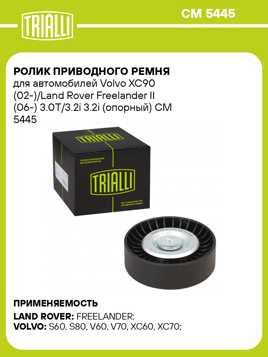 Ролик приводного ремня для автомобилей Volvo XC90 (02-)/Land Rover Freelander II (06-) 3.0T/3.2i 3.2i (опорный) CM 5445 TRIALLI