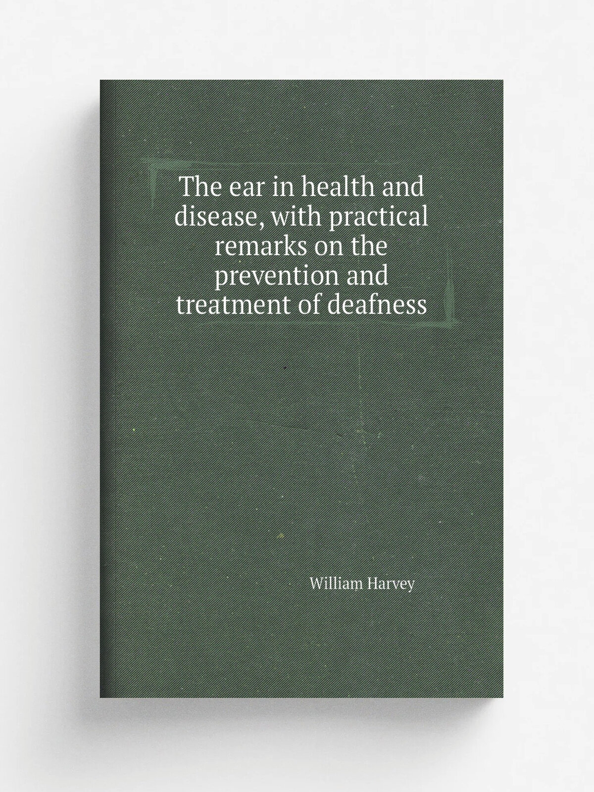 The ear in health and disease, with practical remarks on the prevention and treatment of deafness