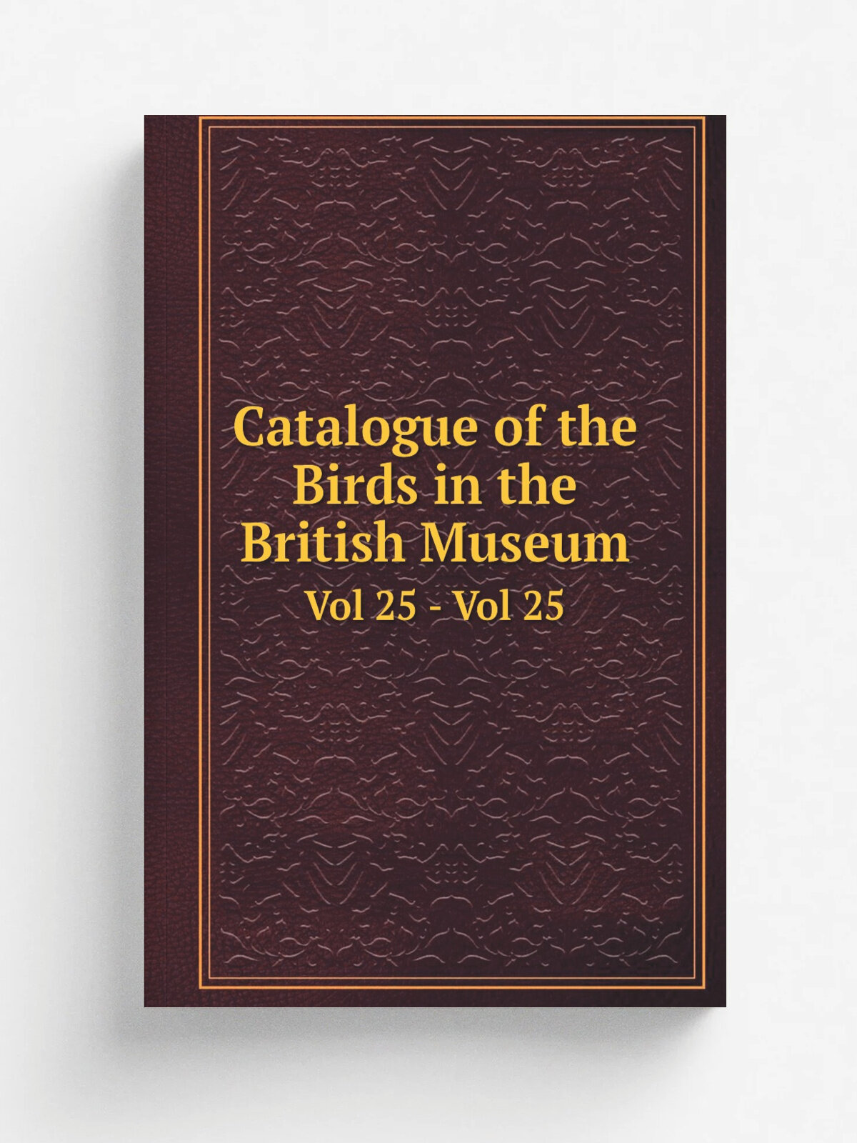 Catalogue of the Birds in the British Museum. Vol 25 - Vol 25