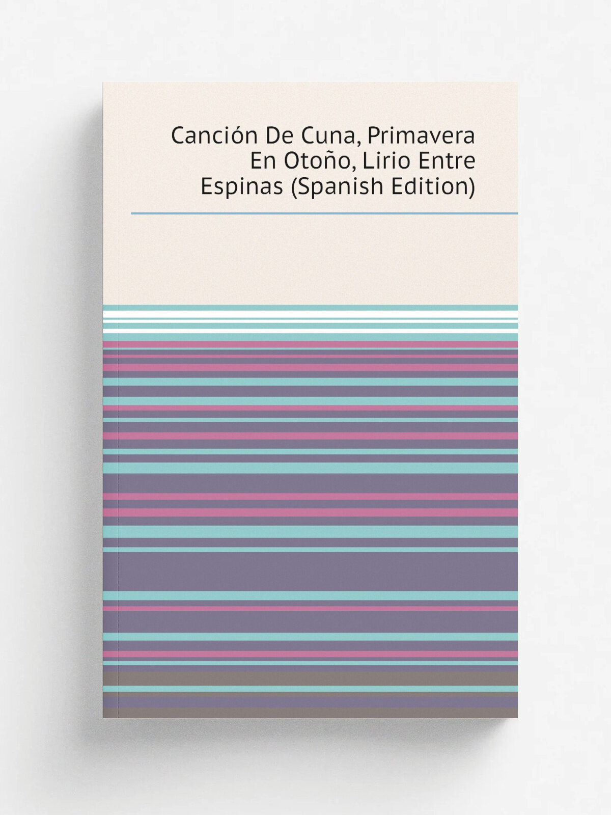 Canci.n De Cuna, Primavera En Oto.o, Lirio Entre Espinas (Spanish Edition)