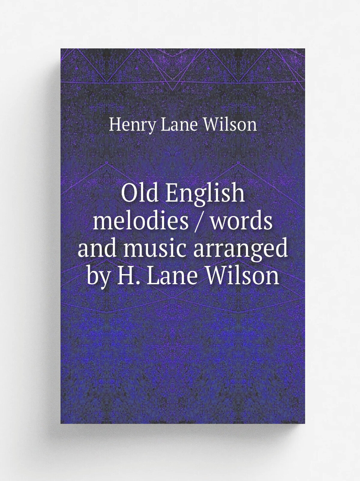 Old English melodies / words and music arranged by H. Lane Wilson